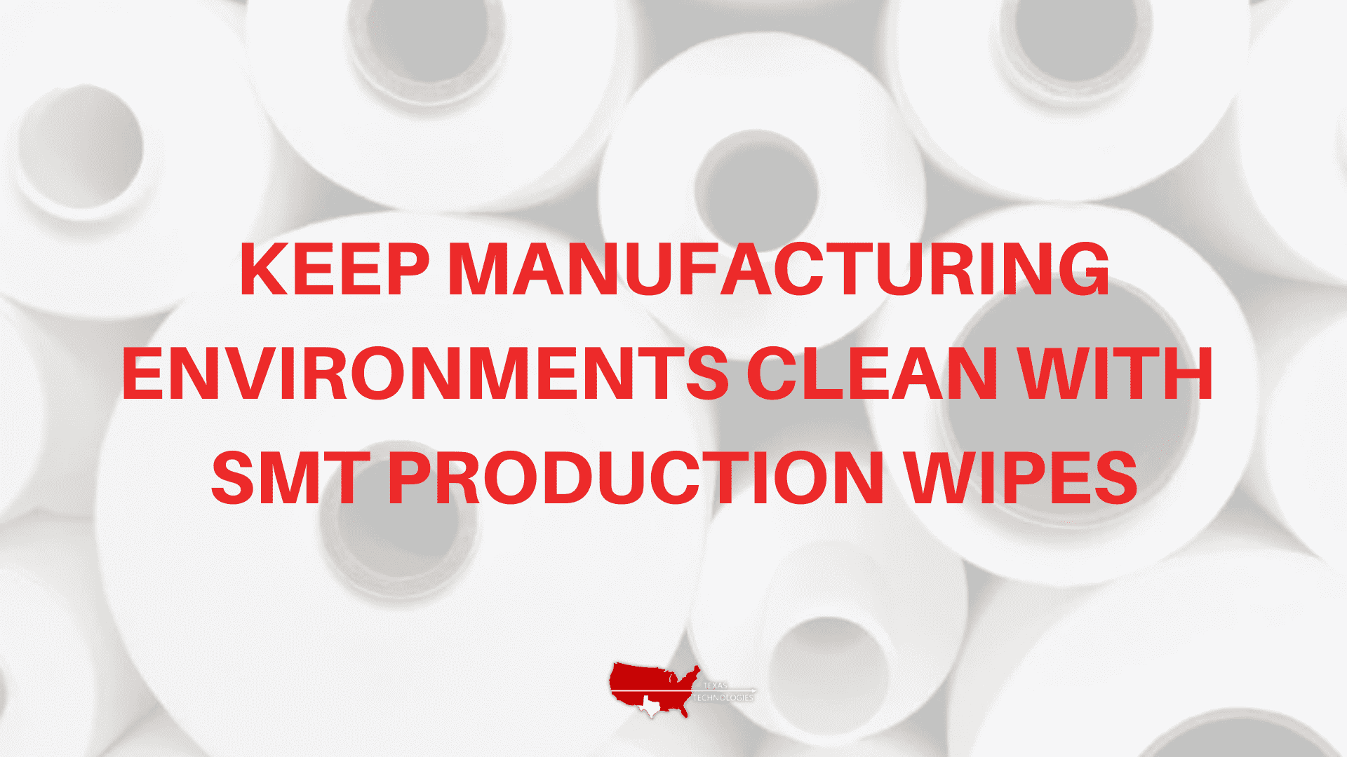 Keep Manufacturing Environments Clean with SMT Production Wipes - Texas ...